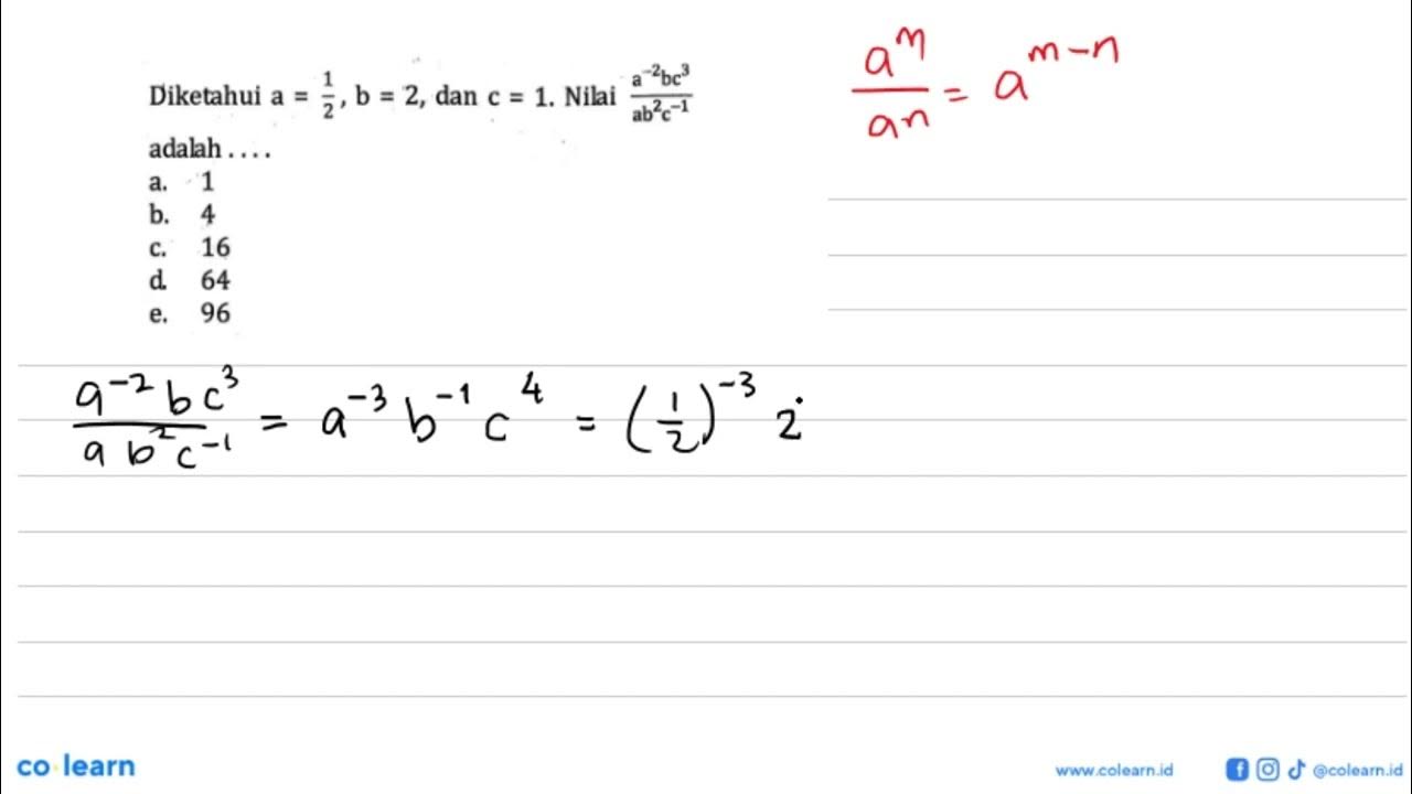 Diketahui a = 1/2, b = 2, dan c = 1. Nilai a^-2bc^3/ab^2c^-1 adalah a ...