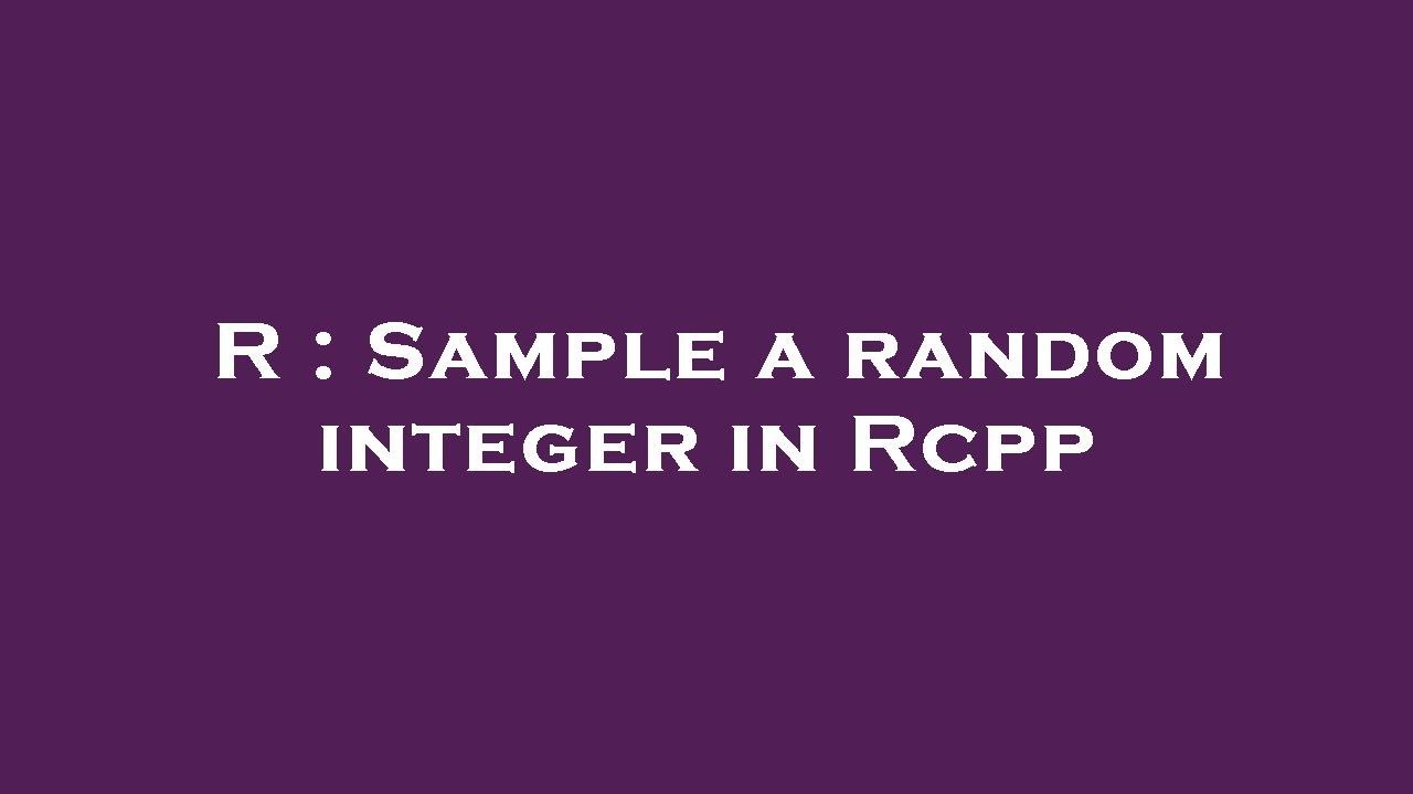 R Sample A Random Integer In Rcpp YouTube r-sample-a-random-integer-in-rcpp-youtube