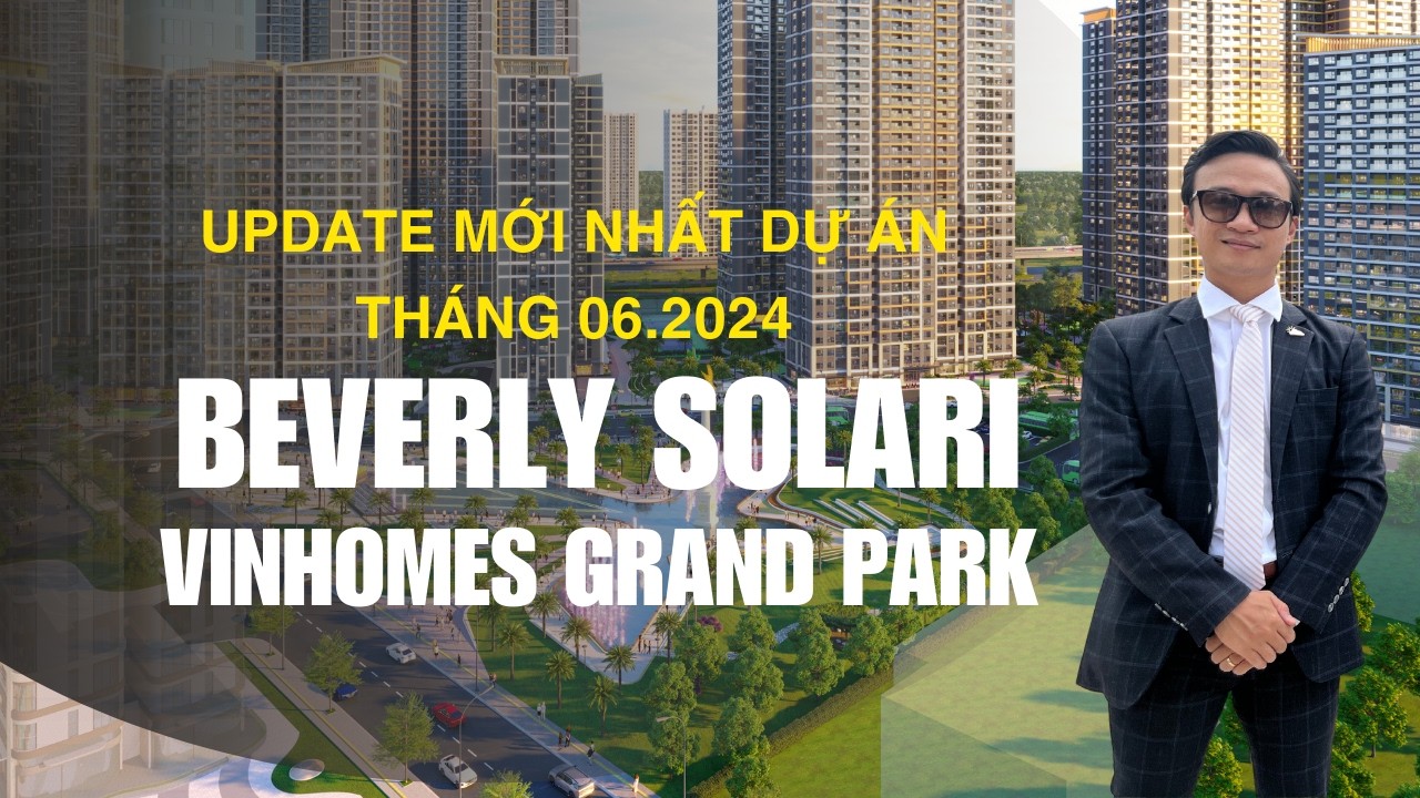 THE BEVERLY SOLARI VINHOMES GRAND PARK QUẬN 9 UPDATE THÁNG 06 NĂM 2024 ...