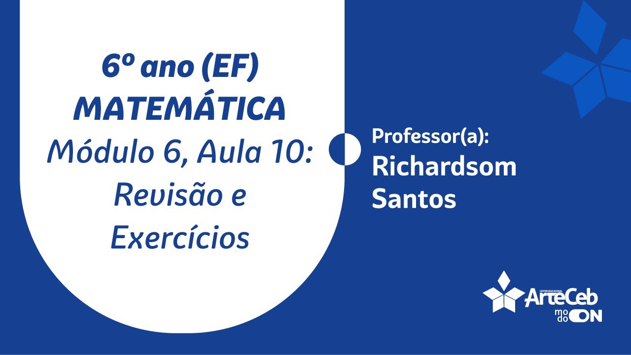 25/05 - 6º ANO (EF) - MATEMÁTICA - MÓDULO 6 - AULA 10 - REVISÃO E ...