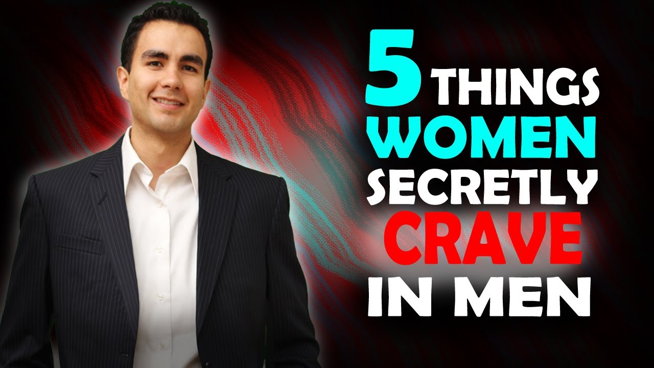 5 Things Women Secretly Crave In Men - YouTube
