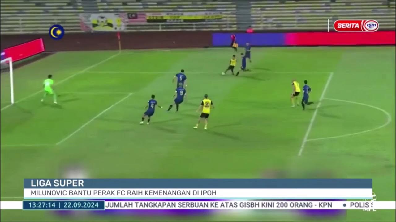 22 SEPT 2024 - BERITA TGH HARI - LIGA SUPER: MILUNOVIC BANTU PERAK FC RAIH KEMENANGAN DI IPOH ...