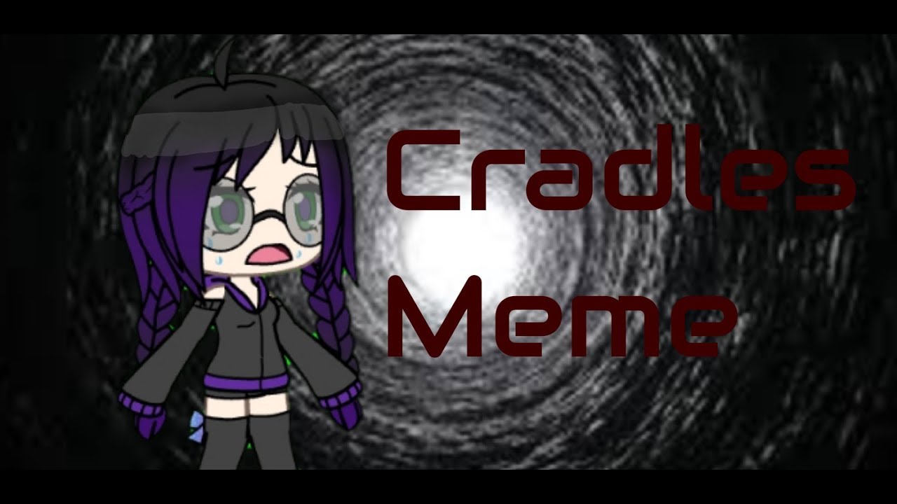 Cradles {meme} - YouTube