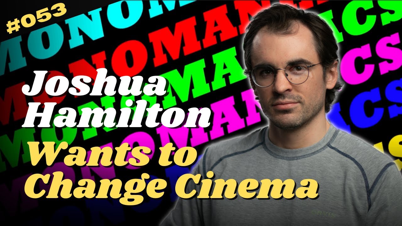 #Monomaniacs Ep53 - Joshua Hamilton Wants to Change Cinema (Feat ...