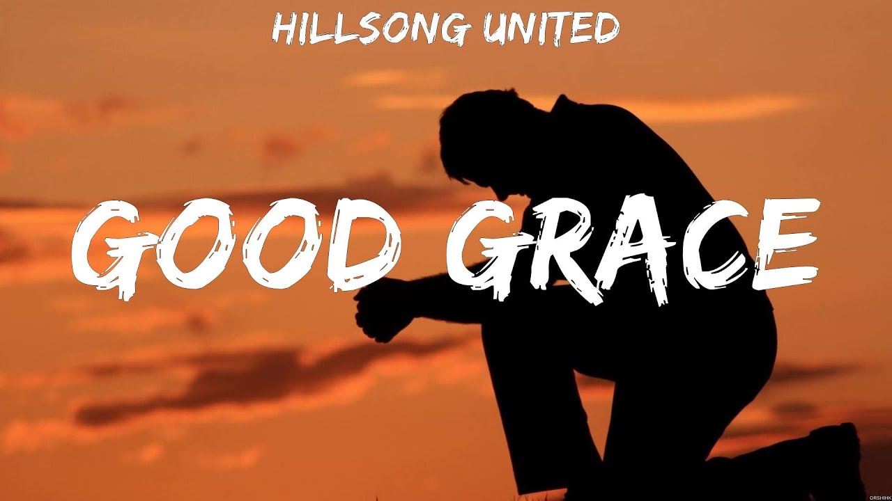 Good Grace - Hillsong United (Lyrics) - The Blessing, Greater, Old ...