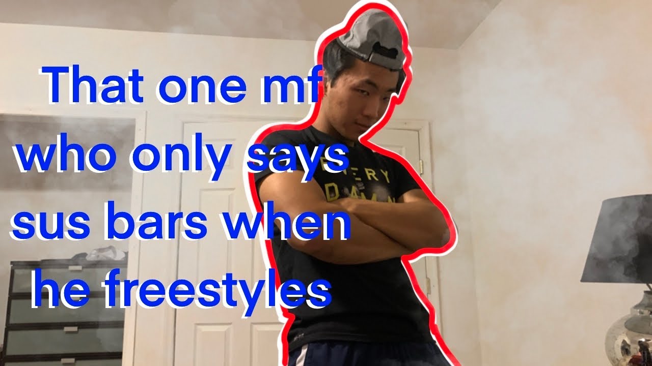 That one mf who only says sus bars when he freestyles - YouTube
