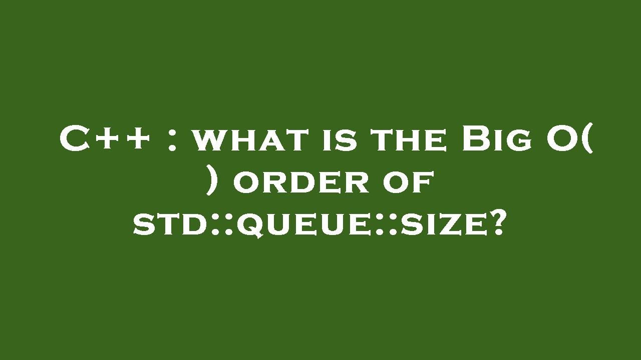 C What Is The Big O Order Of Std Queue Size Youtube