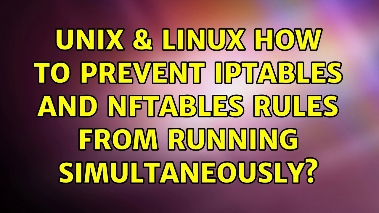 Unix And Linux How To Prevent Iptables And Nftables Rules From Running