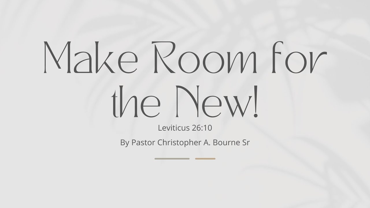 Make Room for the New! (Leviticus 26:10) By Pastor Christopher A ...