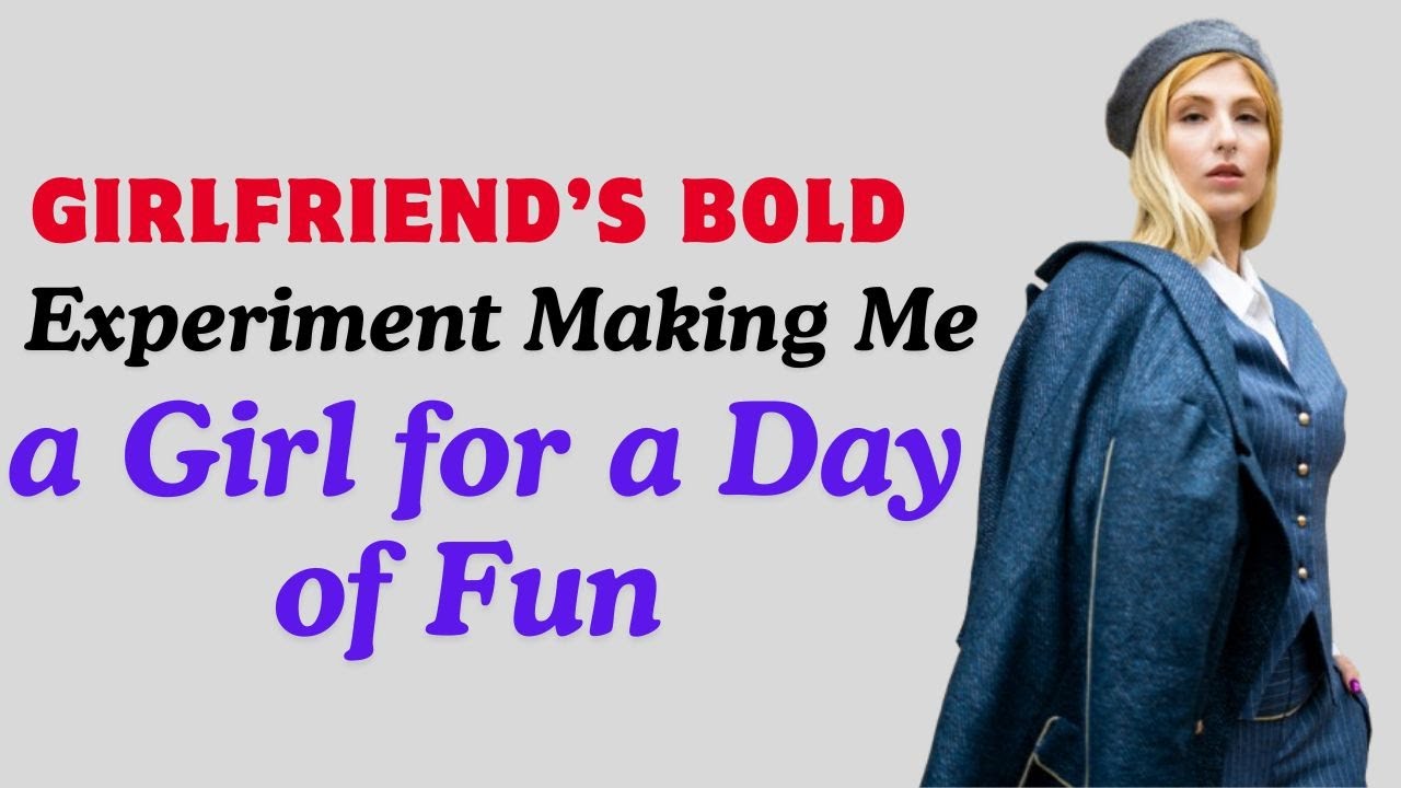 Girlfriend’s Bold Experiment Making Me a Girl for a Day of Fun ...