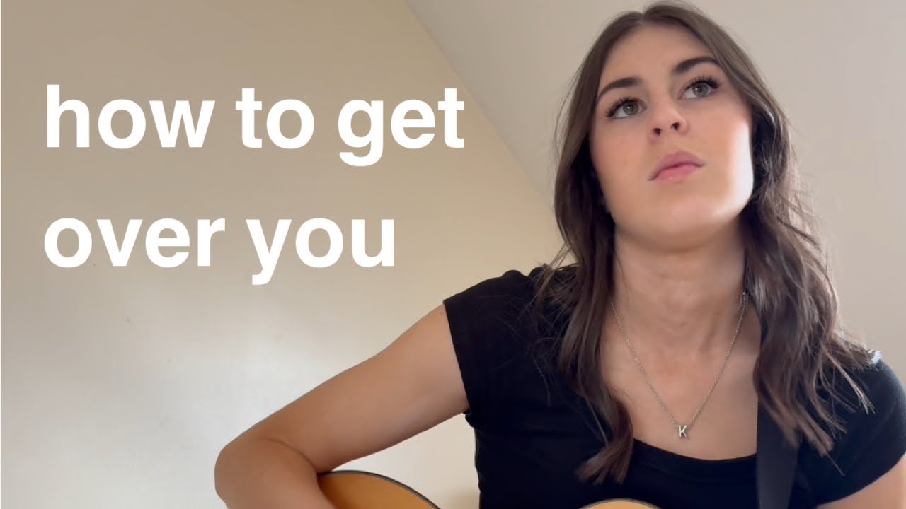 how to get over you | by me - YouTube