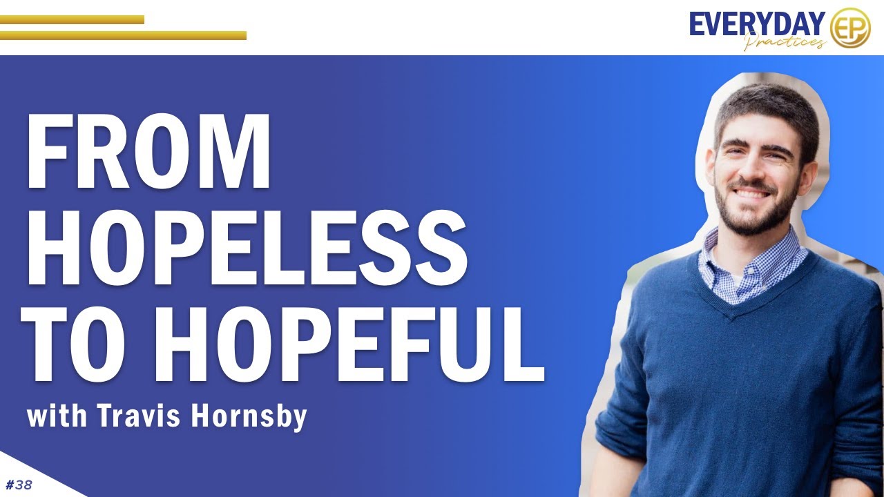 Episode 38: From Hopeless to Hopeful with Travis Hornsby - Everyday ...
