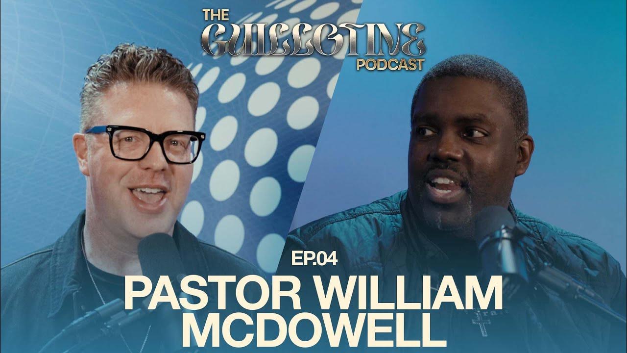 Pastor William McDowell | The Guillotine Podcast | Episode 04 - YouTube