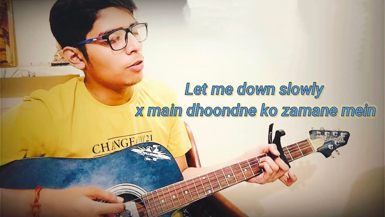 Let me down slowly x main dhoondne ko zamane mein | Cover Song ...