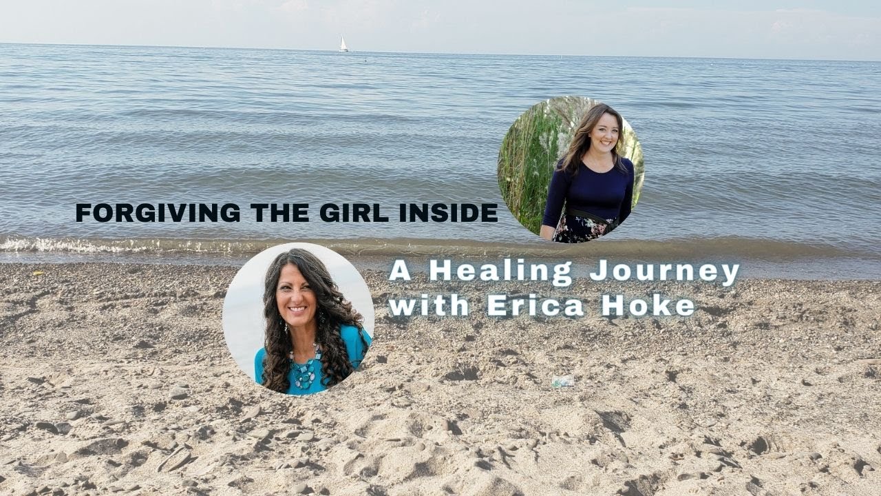 Forgiving the Girl Inside: A Healing Journey w/Erica Hoke - YouTube