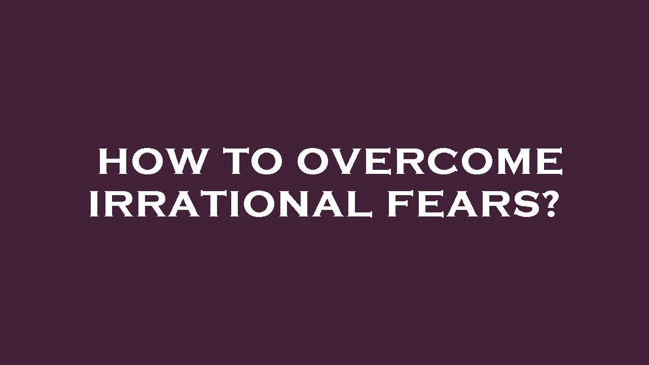 How to overcome irrational fears? - YouTube