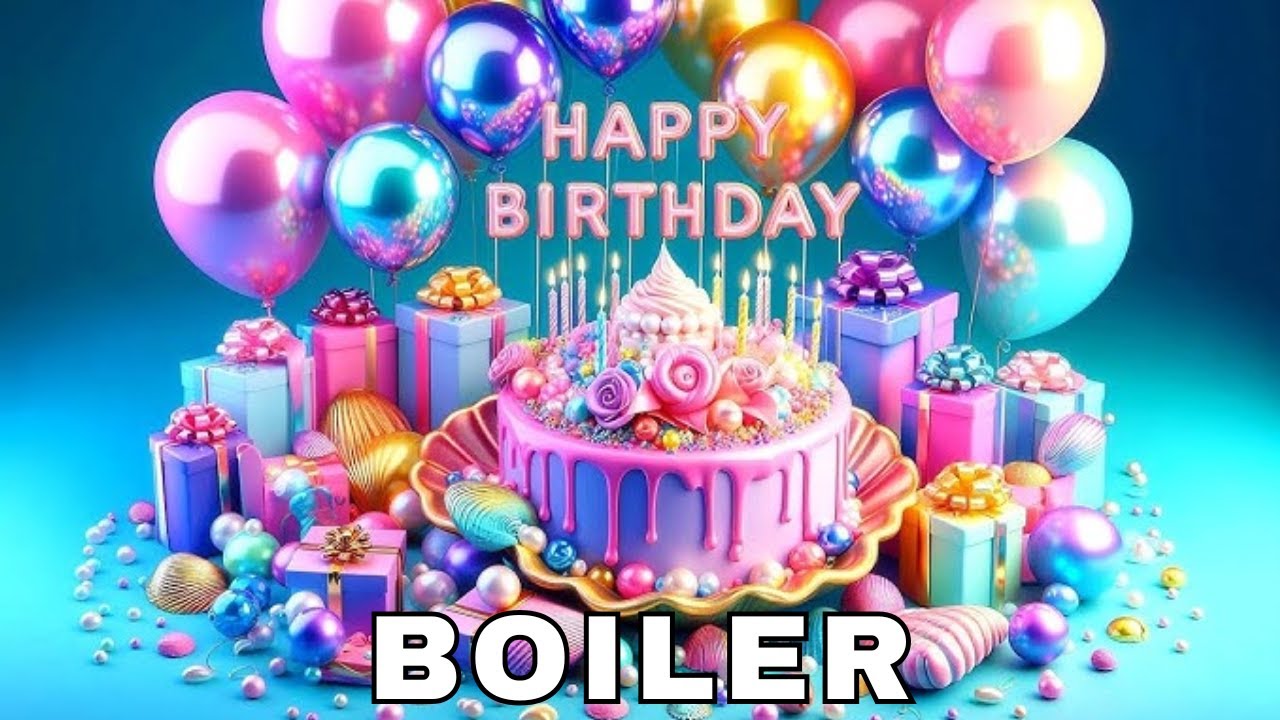Happy Birthday Boiler, Birthday Wishes, Birthday Song, WhatsApp Status ...