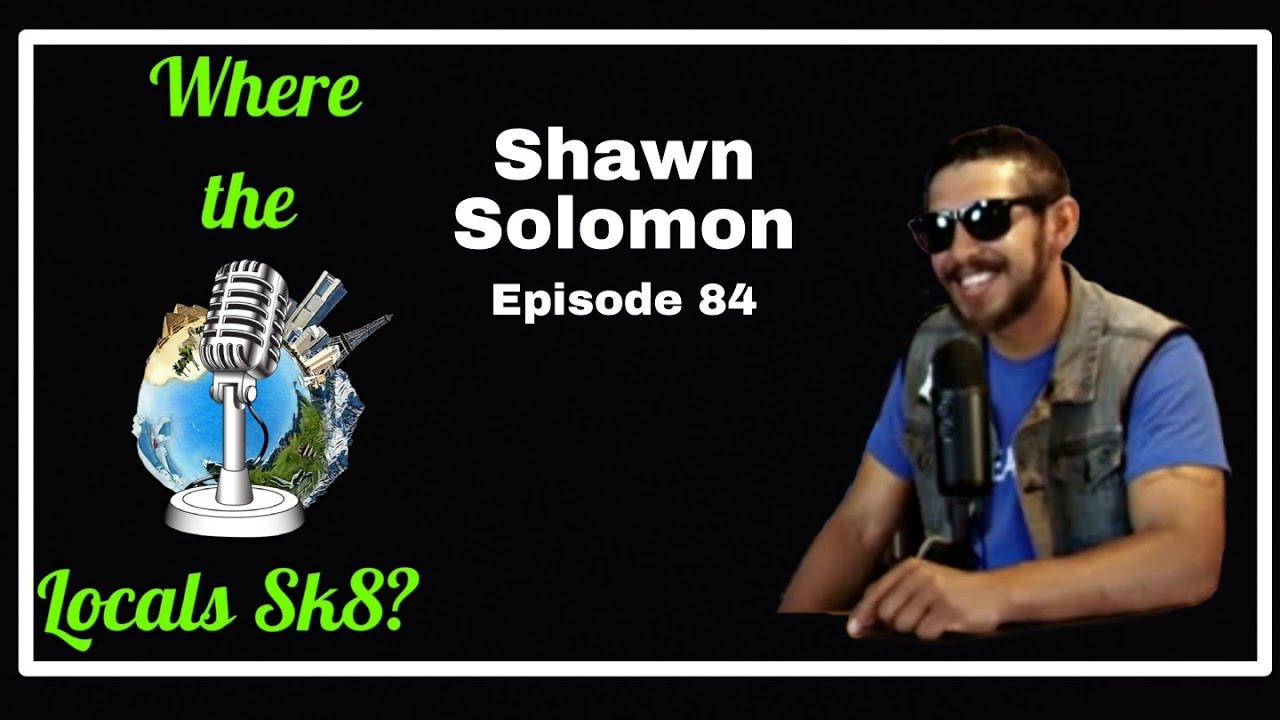 Shawn Solomon Where The Locals Sk8 Episode 84 (Skateboarding Podcast ...