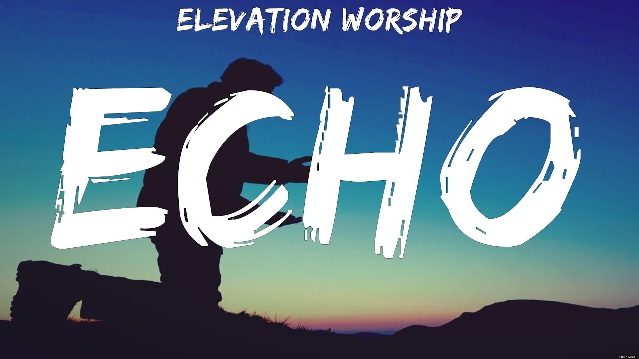 Elevation Worship - Echo (Lyrics) Bethel Music, Casting Crowns, Hillsong Young & Free - YouTube