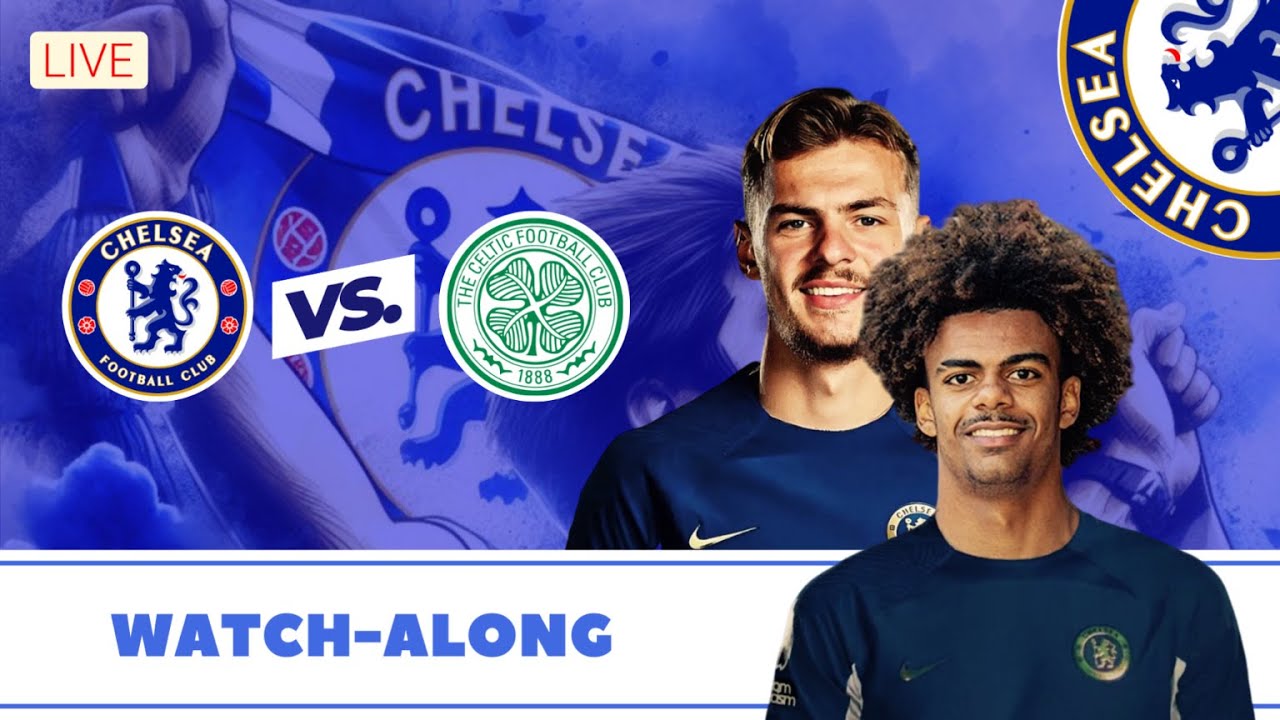 Chelsea vs. Celtic LIVE Watch Party & Analysis: Predictions, Reactions ...