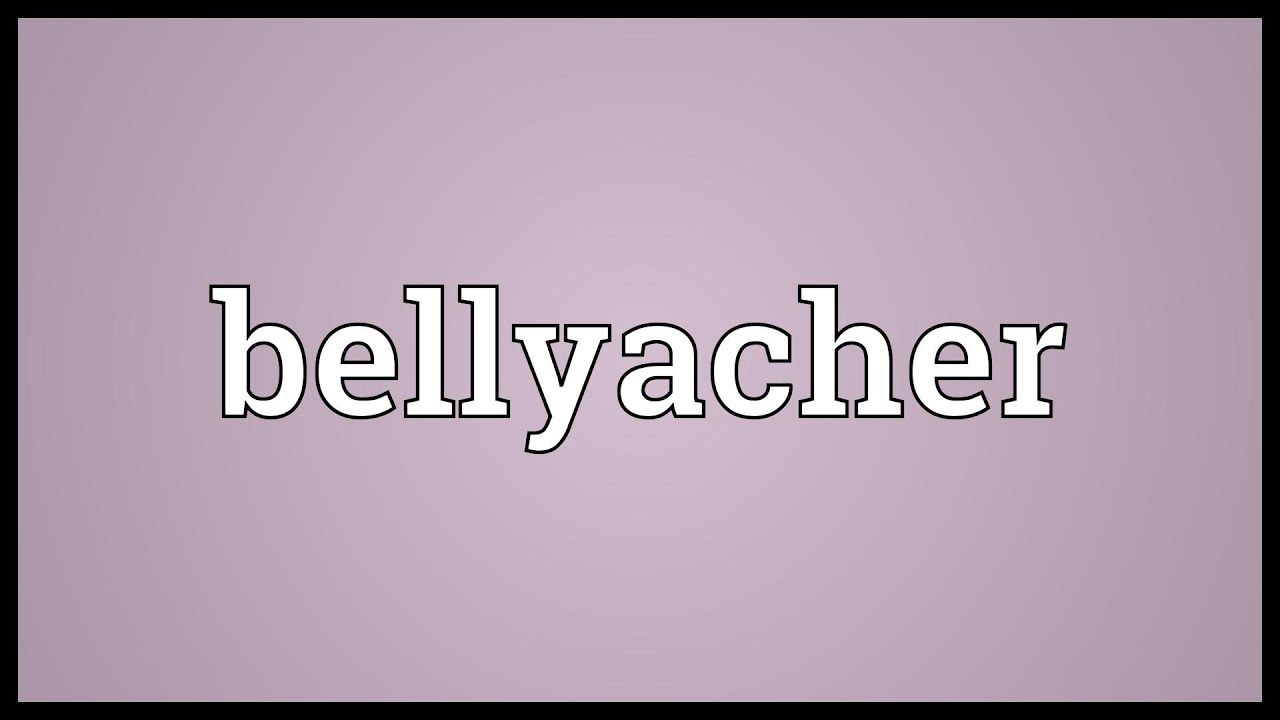Bellyacher Meaning - YouTube