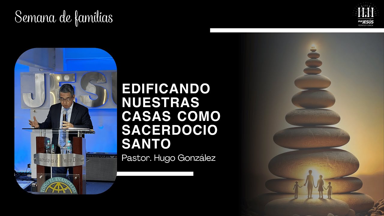 EDIFICANDO NUESTRAS CASAS COMO SACERDOCIO SANTO. Pastor. Hugo González || Semana Familias 24-11 ...