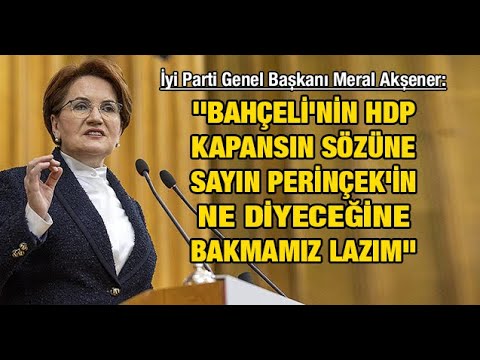İyi Parti Genel Başkanı Meral Akşener: ''Sayın Perinçek'in ne diyeceğine bakmamız lazım''