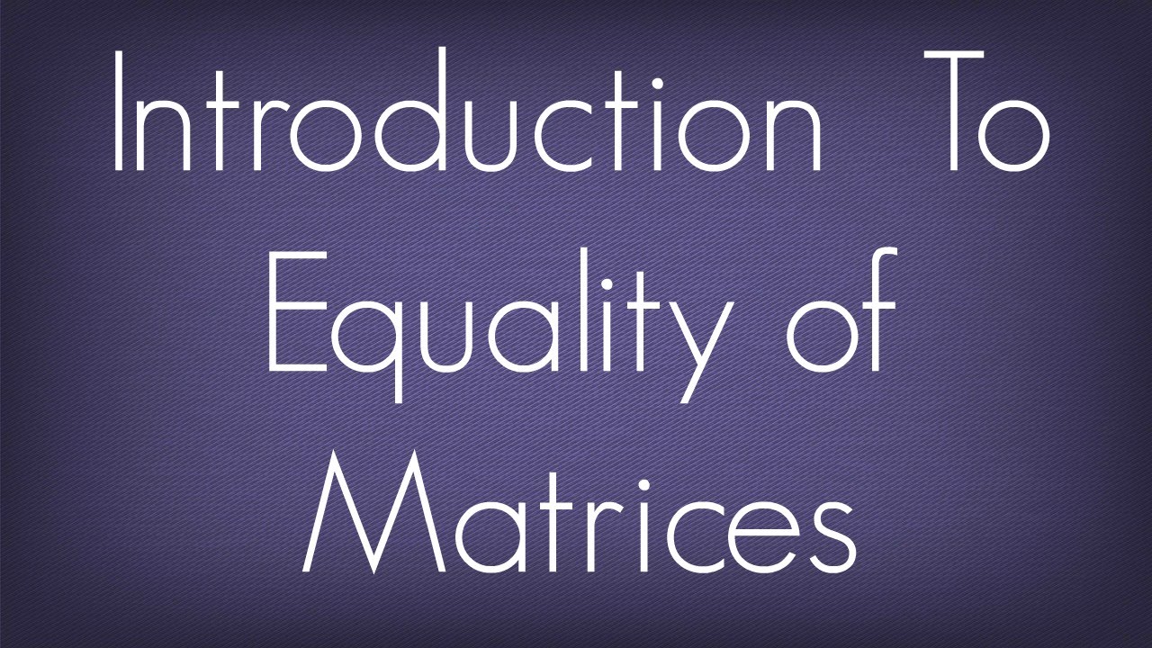 Introduction To Equality Of Matrices / Matrices / Maths Algebra - YouTube