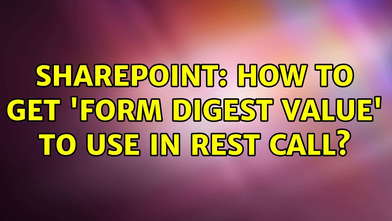 Sharepoint: How to get 'form digest value' to use in REST call? (3 ...