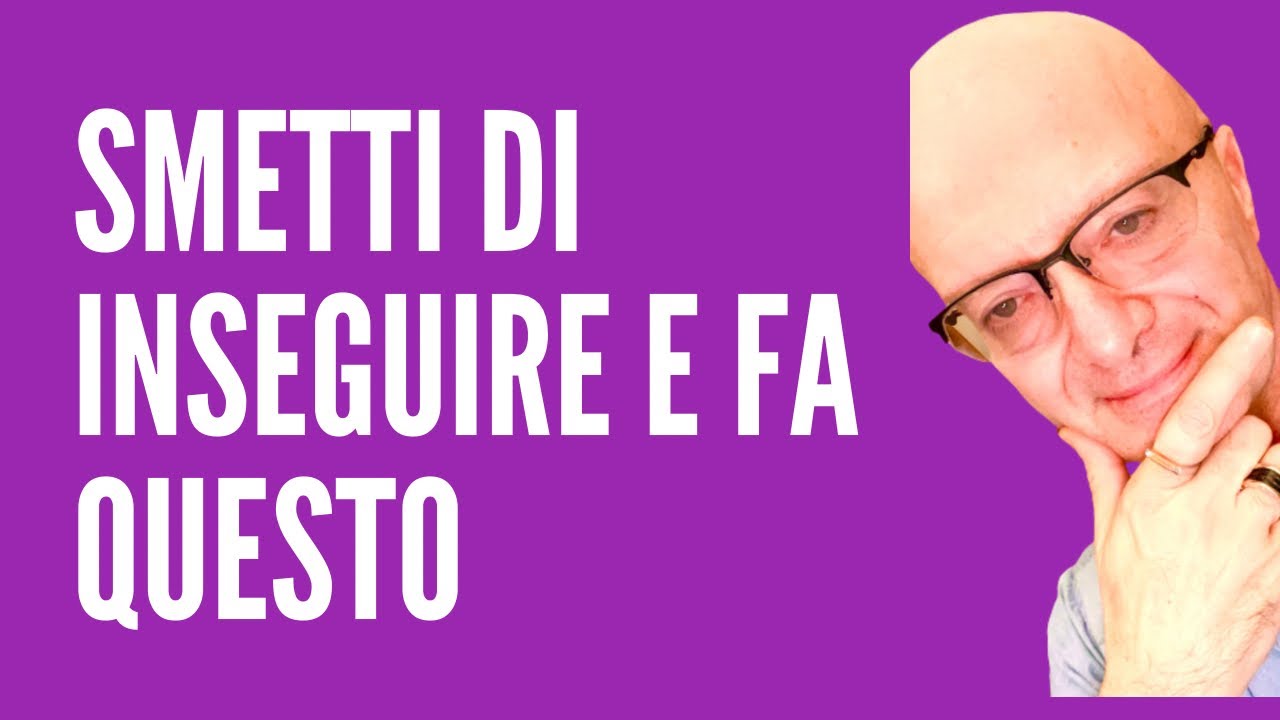 SMETTI DI INSEGUIRE E FA QUESTO - YouTube