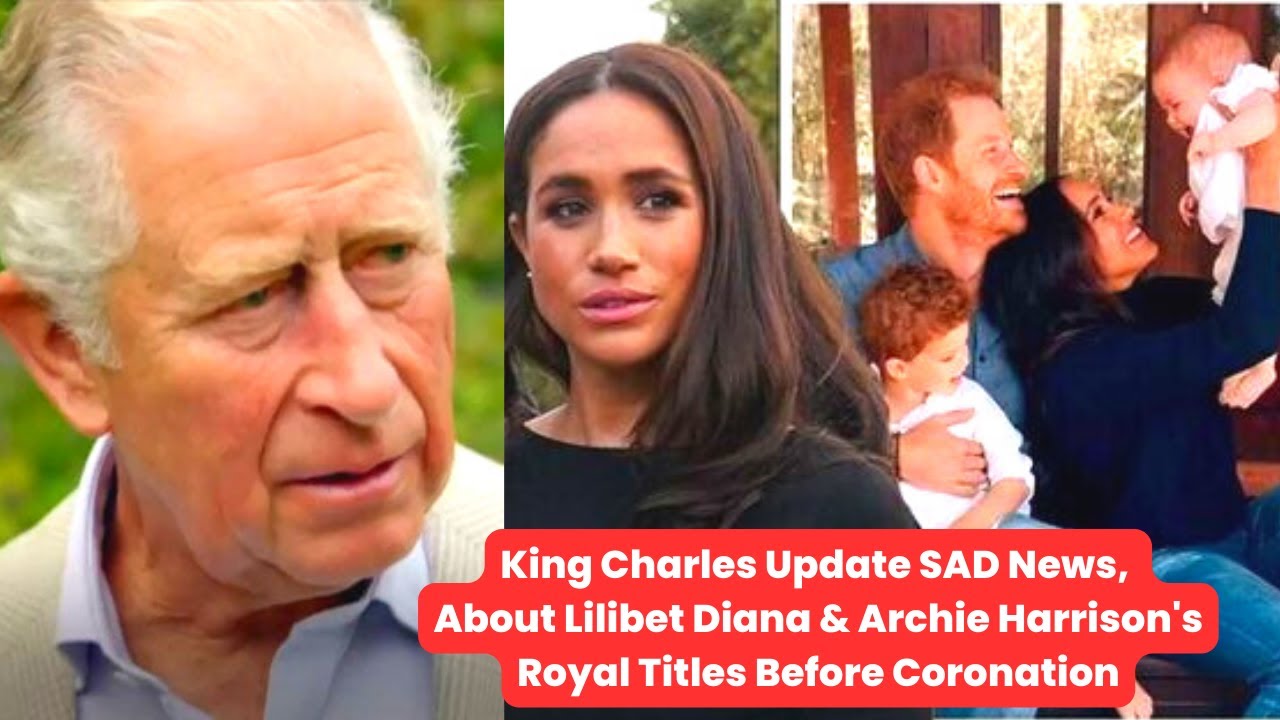 King Charles Update SAD News, About Lilibet Diana & Archie Harrison's ...