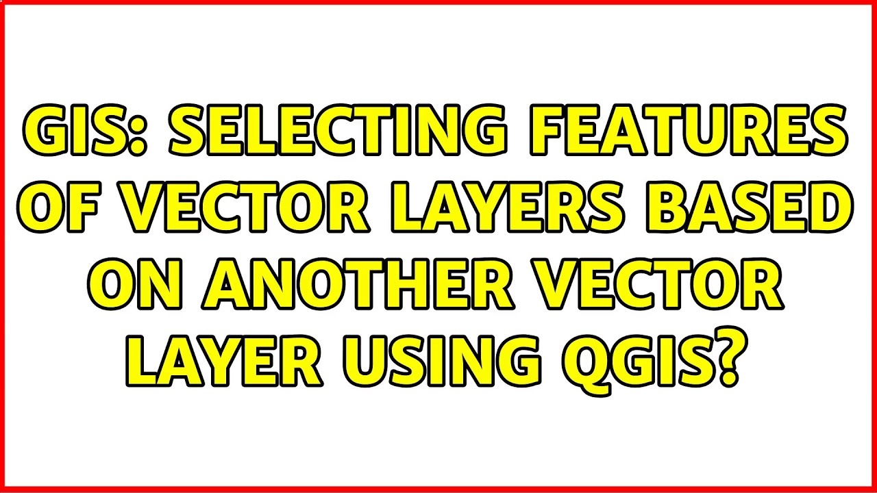 Gis Selecting Features Of Vector Layers Based On Another Vector Layer Using Qgis 2 Solutions
