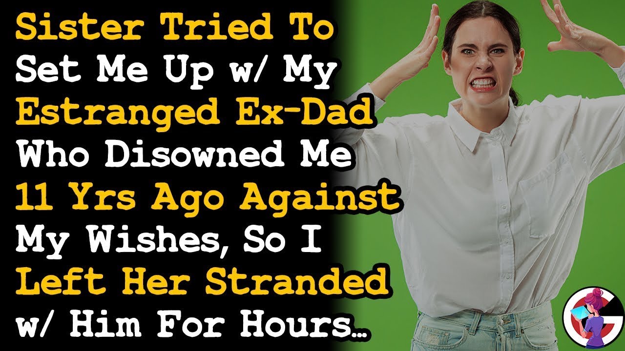 Left Sister Stranded After She Tried To Set Me Up w/ Estranged Ex-Dad ...