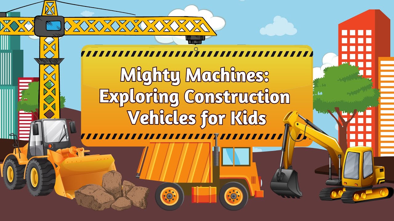 Mighty Machines: Exploring Construction Vehicles for Kids | Learn About ...