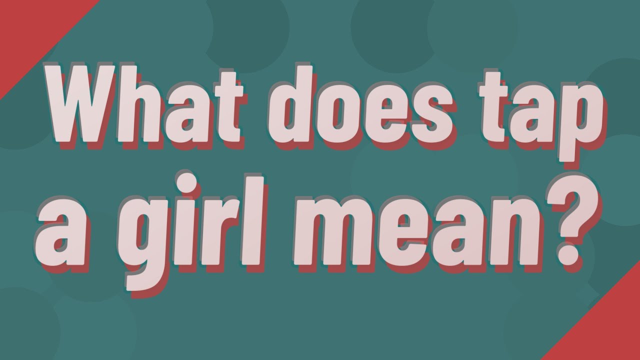 What Does Tap A Girl Mean YouTube what-does-tap-a-girl-mean-youtube