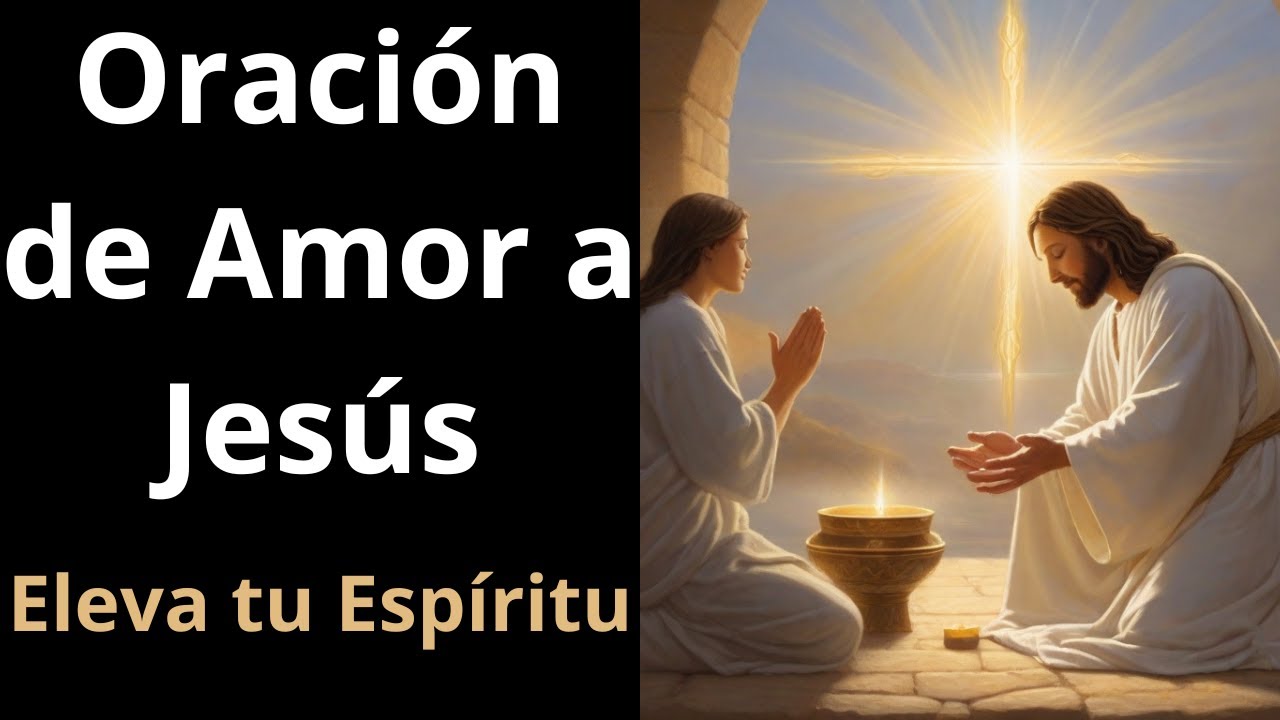 Oracion De Amor A Jesus Eleva Tu Espiritu Youtube