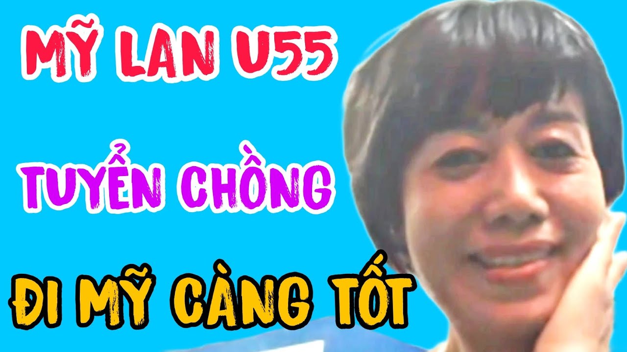 MỸ LAN U55 TUYỂN CHỒNG ĐI MỸ CÀNG TỐT #674 - YouTube