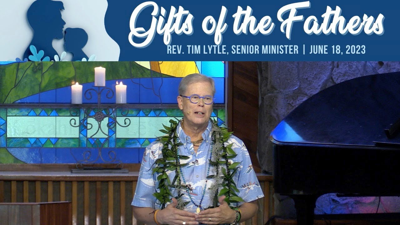 Gifts of the Fathers, with Rev Tim Lytle Senior Minister 6 18 23 Main ...