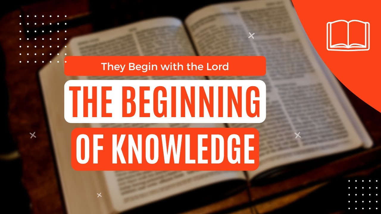 The Beginning of Knowledge: They Begin with the Lord - YouTube