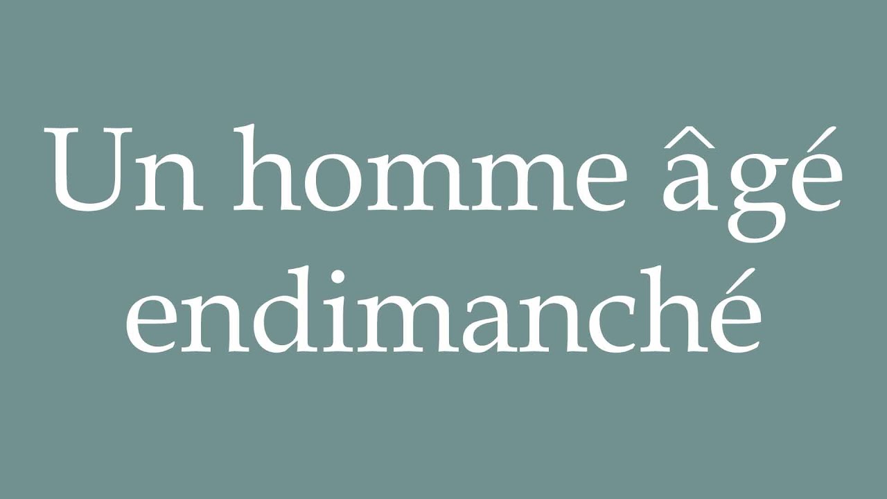 How to Pronounce ''Un homme âgé endimanché'' Correctly in French - YouTube