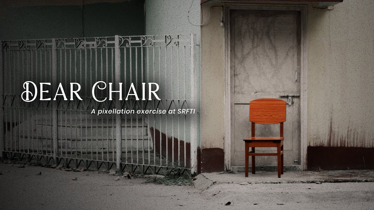 Dear Chair, A Pixellation Exercise at SRFTI (Satyajit Ray Film ...