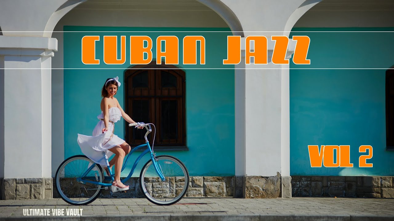 Cuban Jazz vol 2 | Ultimate Vibe Vault - YouTube