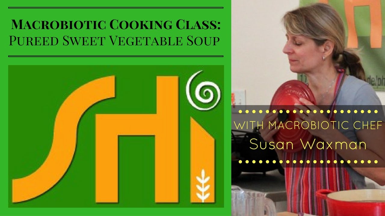 Macrobiotic Cooking Class: Pureed Sweet Vegetable Soup with Susan ...