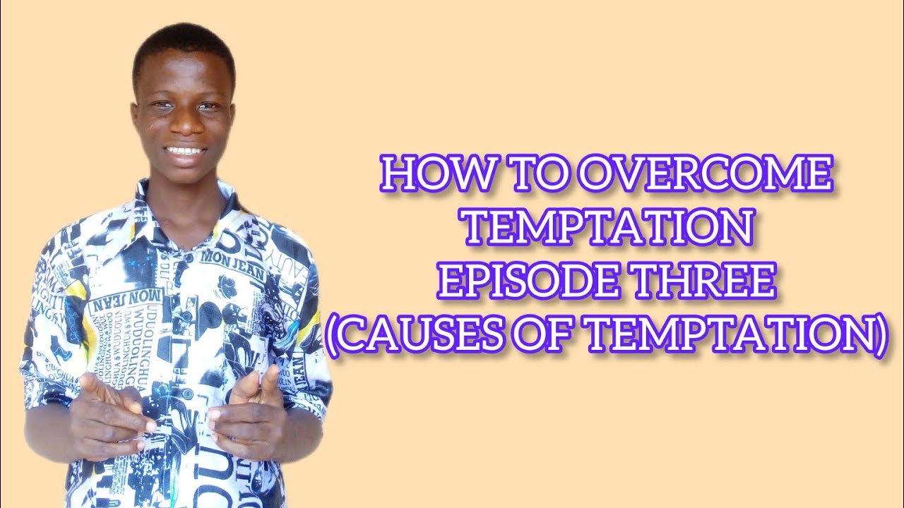 HOW TO OVERCOME TEMPTATION! Episode Three (Causes of Temptation ...
