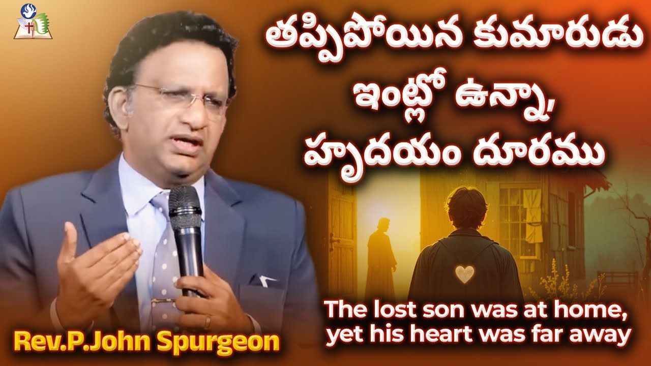 తప్పిపోయిన కుమారుడు ఇంట్లో ఉన్నా, హృదయం దూరము | REV.P.JOHN SPURGEON |29 ...