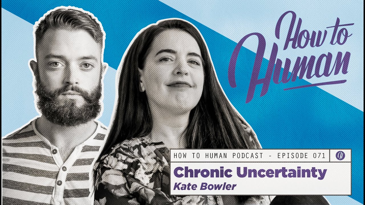Chronic Uncertainty with Kate Bowler | How To Human EP 71 - YouTube