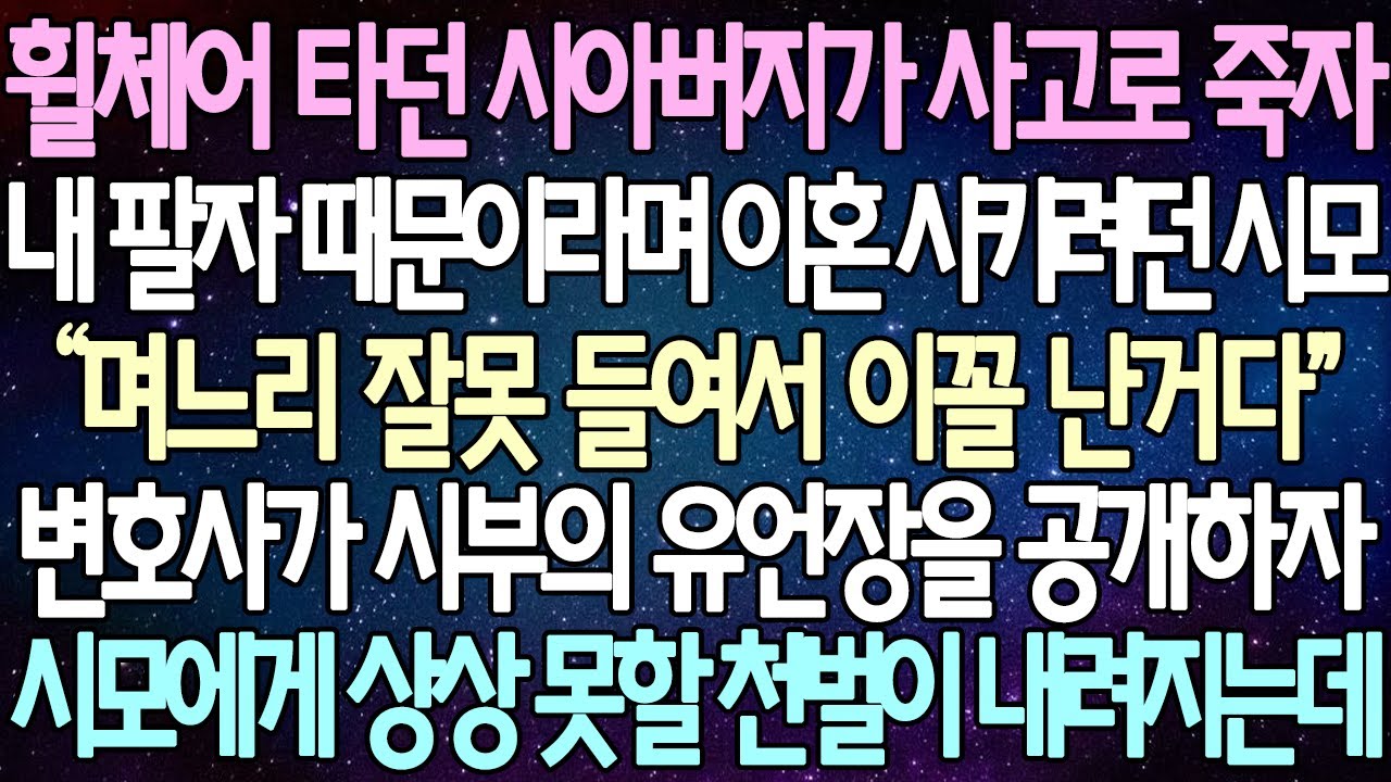 반전 사연 휠체어 타던 시아버지가 사고로 죽자내 팔자 때문이라며 이혼 시키려던 시모 변호사가 시부의 유언장을 공개하자 시모에게 상상 못할 천벌이 내려지는데 사이다사연