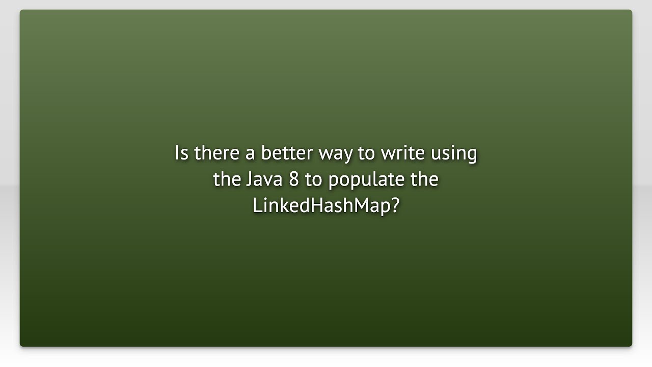 Is There A Better Way To Write Using The Java 8 To Populate The Linkedhashmap Youtube