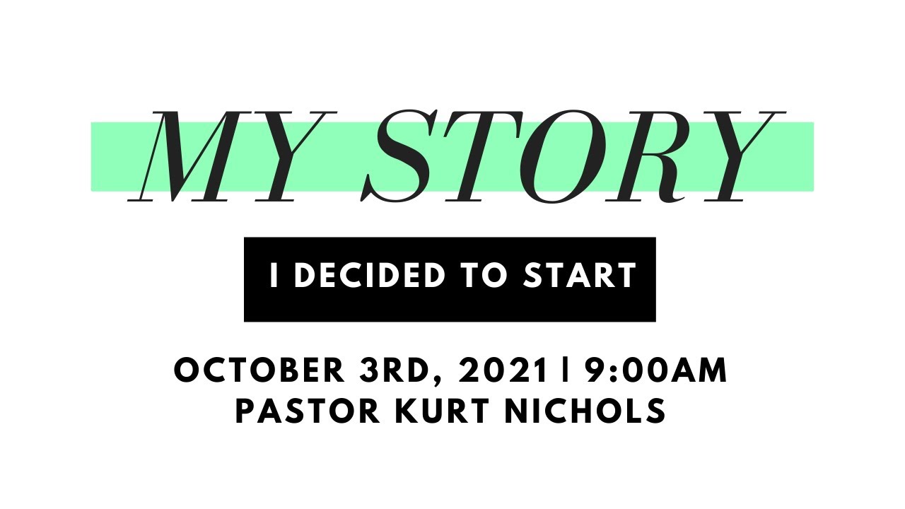 I Decided To Start - "My Story"|October 3rd, 2021|Pastor Kurt Nichols ...