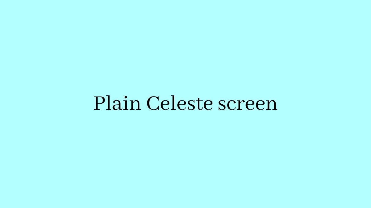 Clear Celeste color screen for more than 10 hours. No words, just ...